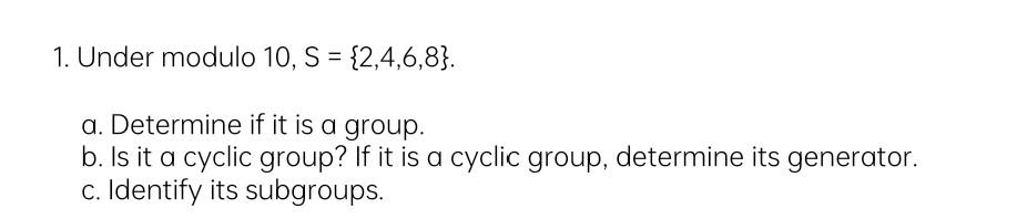 Solved 1. Under modulo 10, S={2,4,6,8}. a. Determine if it | Chegg.com