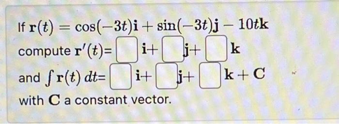 Solved If r(t)=cos(−3t)i+sin(−3t)j−10tk compute r′(t)=i+j+k | Chegg.com