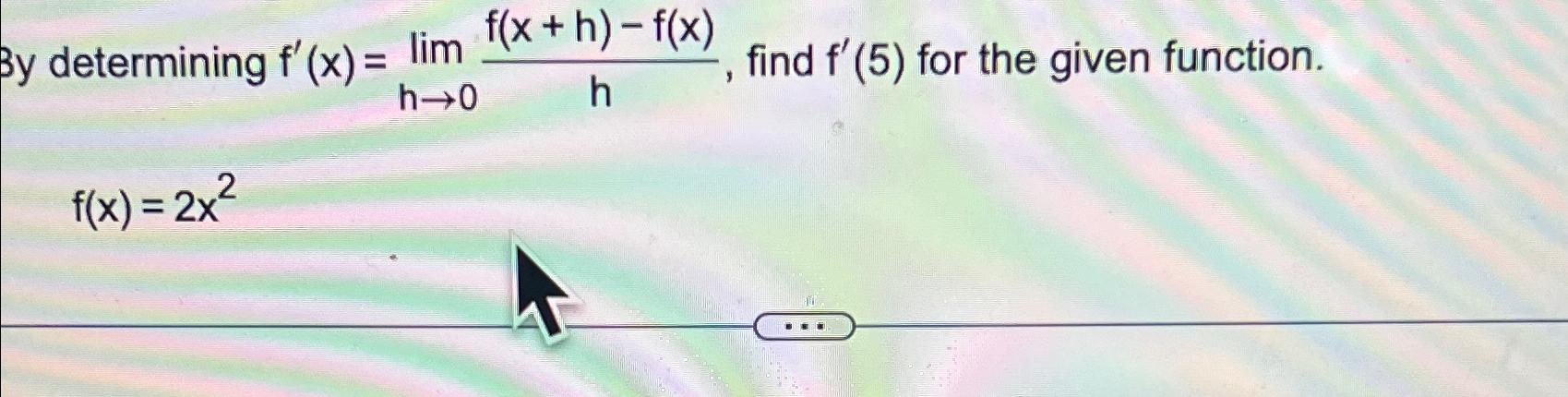 Solved By determining f'(x)=limh→0f(x+h)-f(x)h, ﻿find f'(5) | Chegg.com
