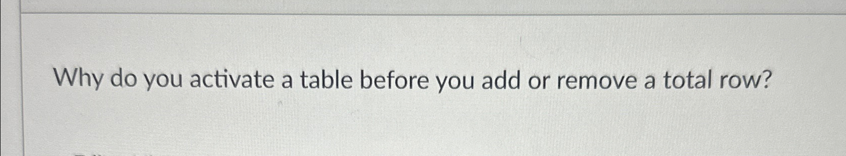 Solved Why do you activate a table before you add or remove | Chegg.com
