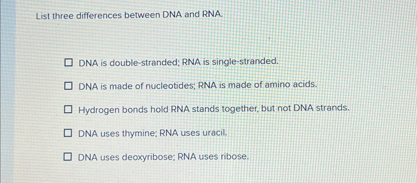 Solved List three differences between DNA and RNA.DNA is | Chegg.com