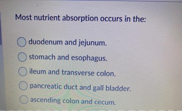 Solved Most nutrient absorption occurs in the: duodenum and | Chegg.com