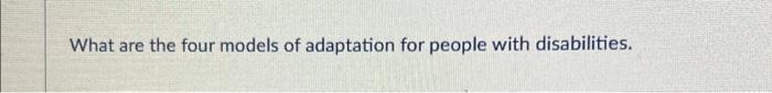 Solved What are the four models of adaptation for people | Chegg.com
