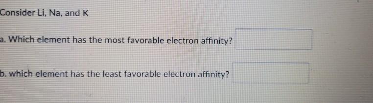 Solved Consider Li, Na, and K a. Which element has the most | Chegg.com