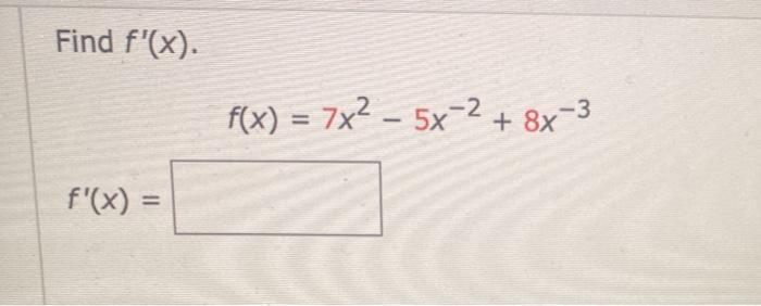 Solved Find f'(x). f(x) = 7x2 – 5x-2 + 8x-3 f'(x) | Chegg.com Solved Find f'(x). f(x) = 7x2 – 5x-2 + 8x-3 f'(x) | Chegg.com