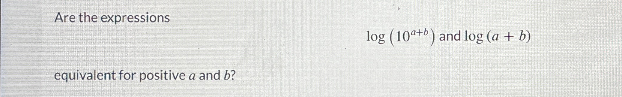 Solved Are the expressionslog(10a+b) ﻿and log(a+b)equivalent | Chegg.com