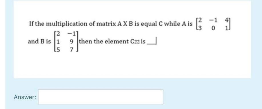 Solved If the multiplication of matrix AX B is equal C while | Chegg.com