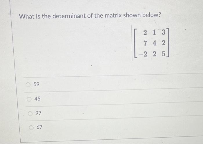 Solved What is the determinant of the matrix shown below? | Chegg.com