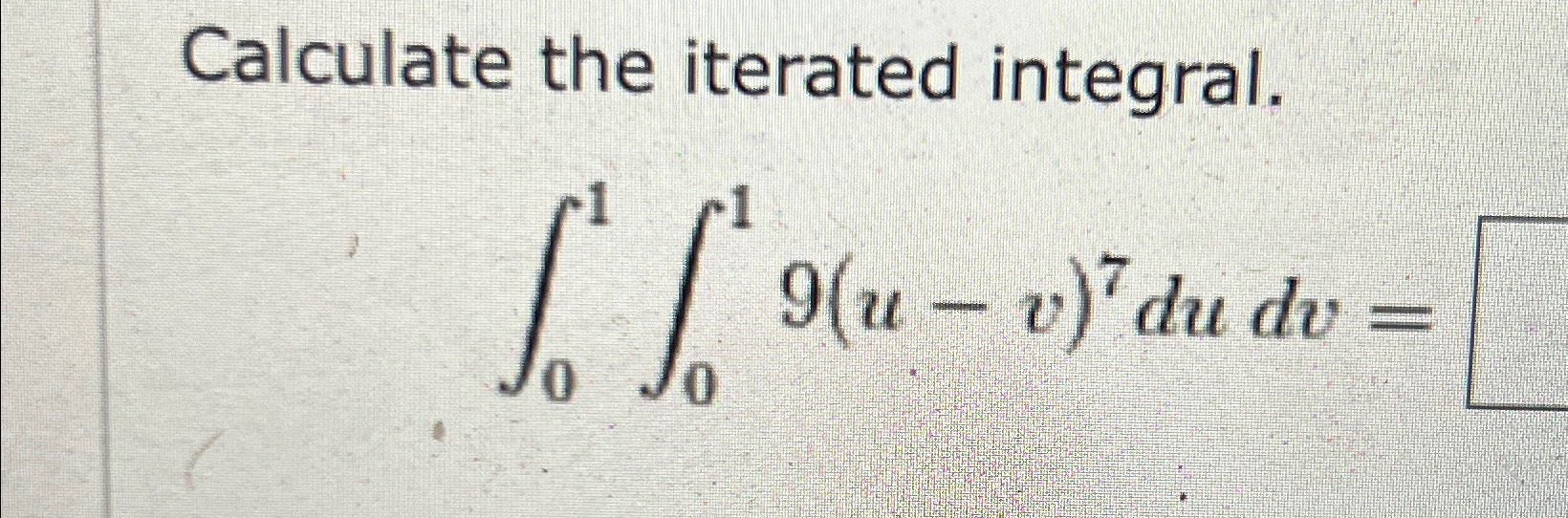 Solved Calculate the iterated integral.∫01∫019(u-v)7dudv= | Chegg.com