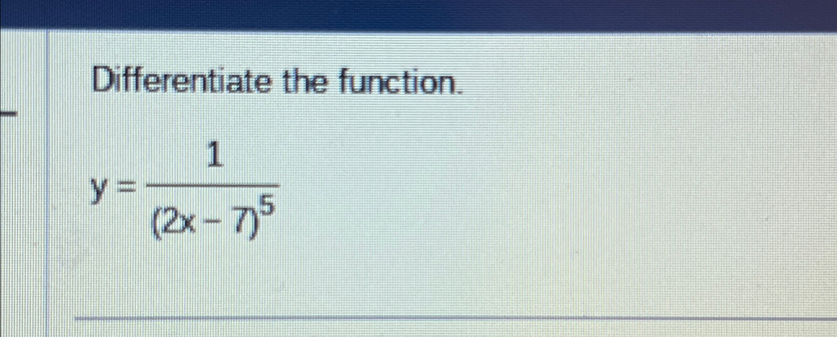 Solved Differentiate the function.y=1(2x-7)5 | Chegg.com
