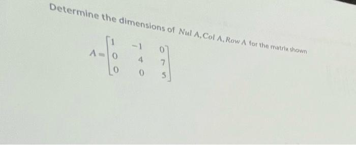 Solved Determine the dimensions of Nul A. Col A. Row A for | Chegg.com