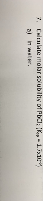 Solved 7. Calculate molar solubility of PbCl2 (Ksp = 1.7x10) | Chegg.com