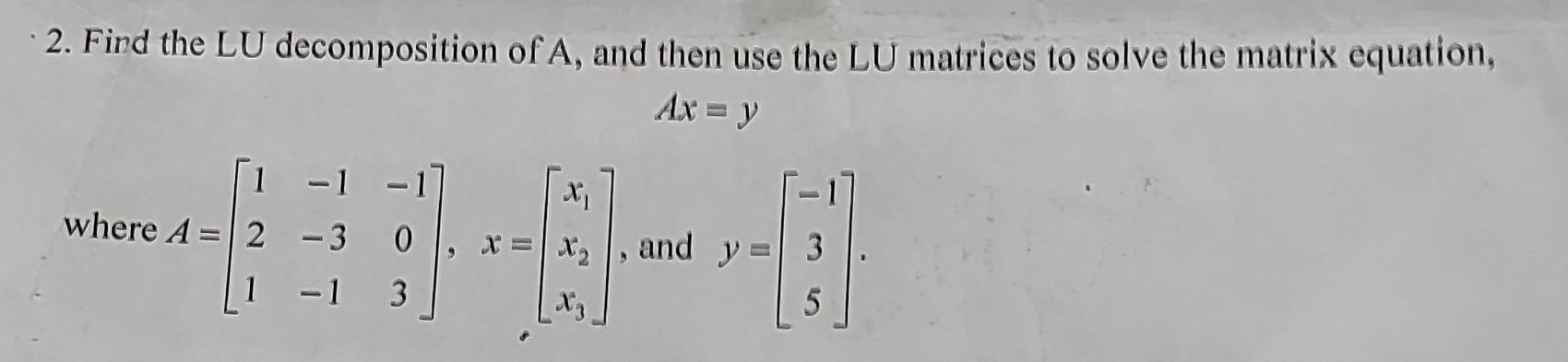 Solved 2. Find the LU decomposition of A, and then use the | Chegg.com