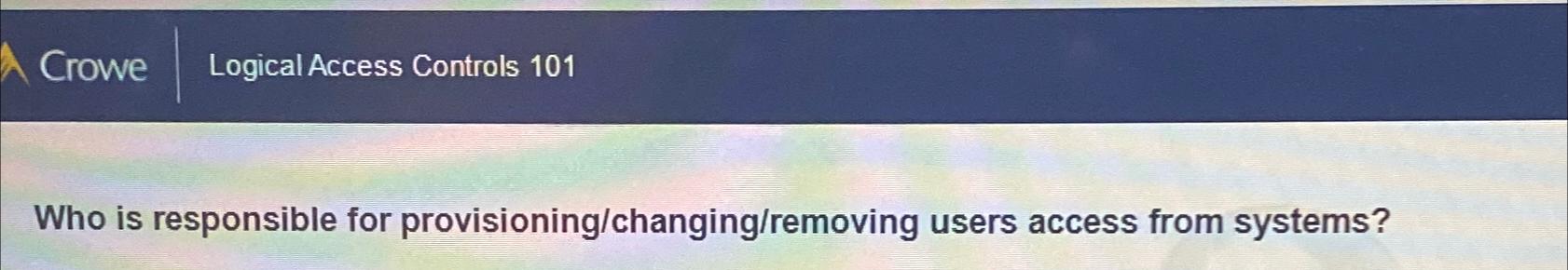 Solved CroweLogical Access Controls 101Who is responsible | Chegg.com