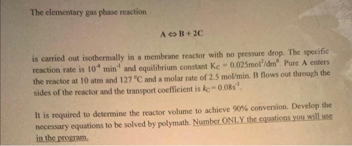 Solved The elementary gas phase reaction A⇔B+2C is carried | Chegg.com