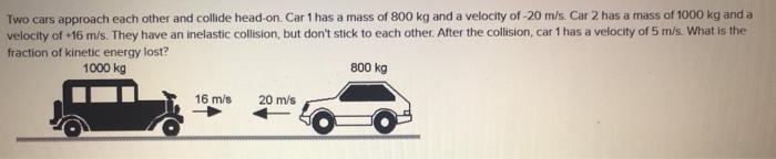 Solved Two cars approach each other and collide head-on. Car | Chegg.com