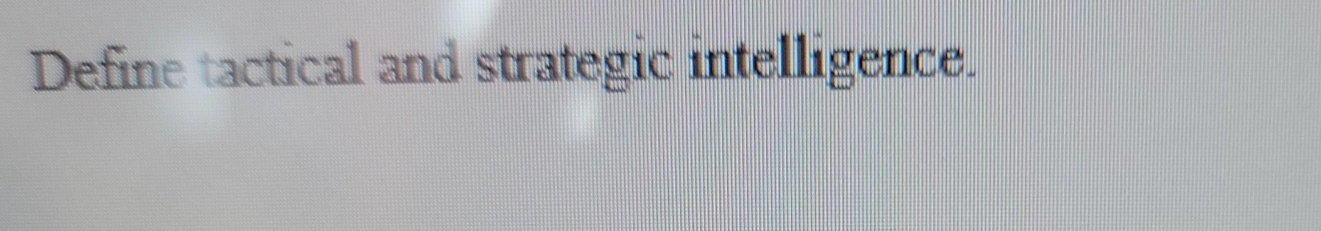 Solved Define tactical and strategic intelligence. | Chegg.com
