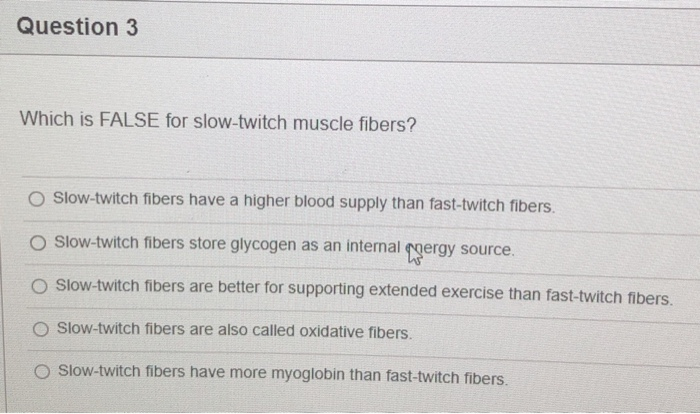 Solved Question 3 Which is FALSE for slow-twitch muscle | Chegg.com