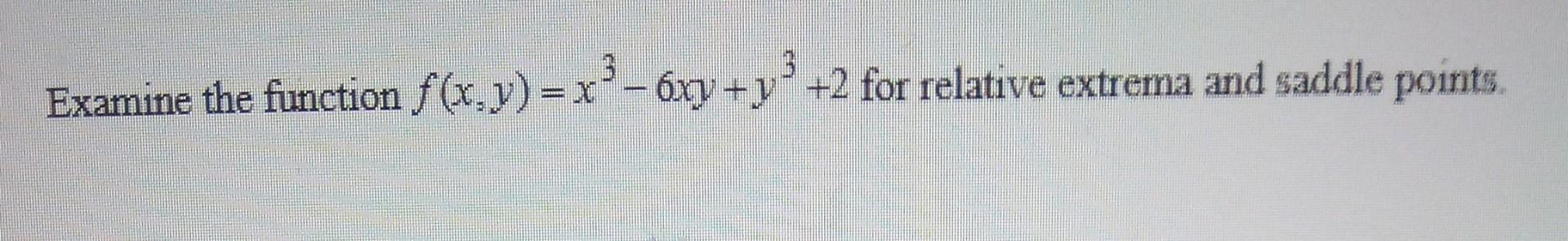 Solved Examine the function f(x,y)=x3−6xy+y3+2 for relative | Chegg.com
