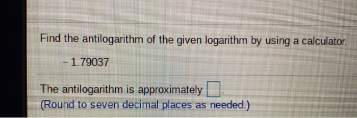 Solved Find the antilogarithm of the given logarithm by | Chegg.com