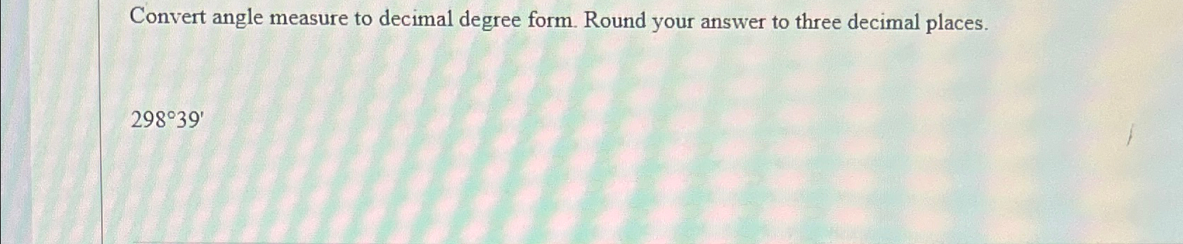 Solved Convert angle measure to decimal degree form. Round | Chegg.com