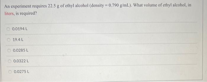 Solved An experiment requires 22.5 g of ethyl alcohol | Chegg.com