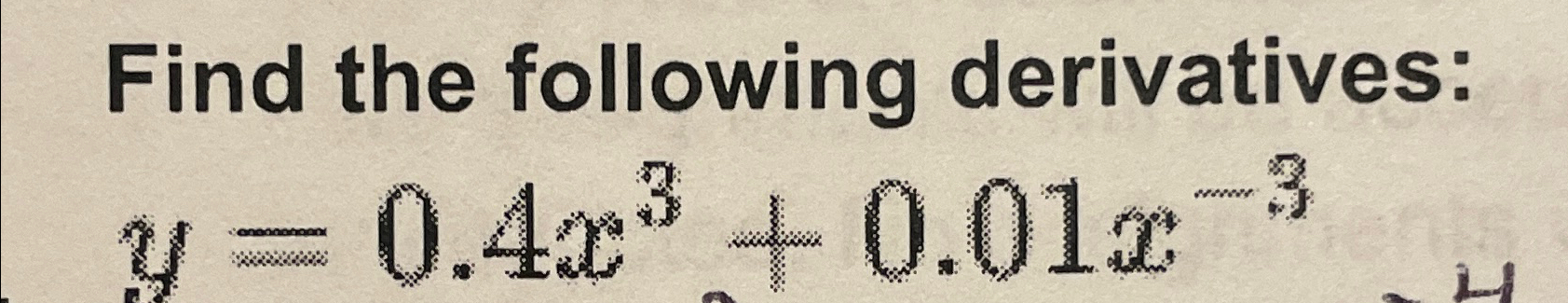 Solved Find the following derivatives:y=0.4x3+0.01x-3 | Chegg.com
