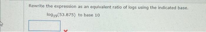 Solved Rewrite the expression as an equivalent ratio of logs | Chegg.com