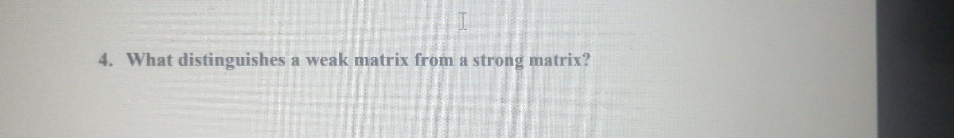Solved 4. What distinguishes a weak matrix from a strong | Chegg.com