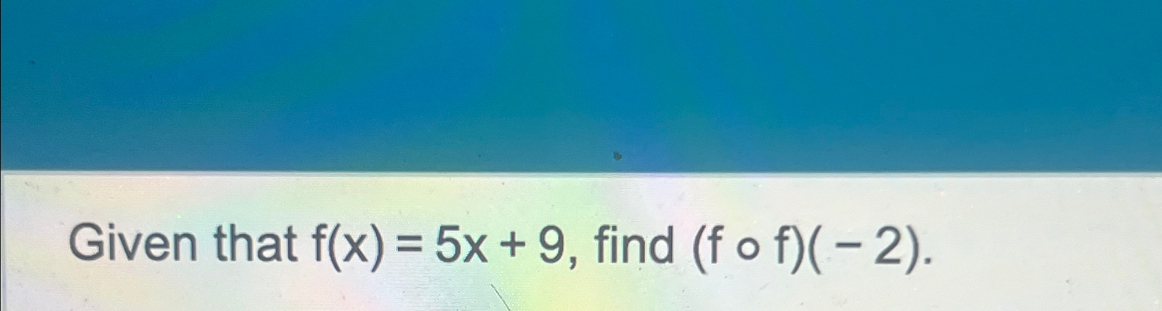 Solved Given that f(x)=5x+9, ﻿find (f@f)(-2) | Chegg.com