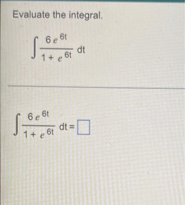 Solved Evaluate the integral. 6 e 6t S dt 1 + e 6 e 6t 1+et | Chegg.com