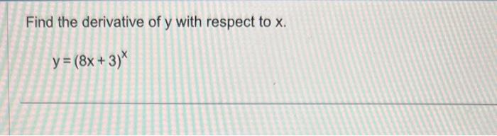 Solved Find the derivative of y with respect to x. y=(8x+3)x | Chegg.com