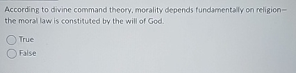 Solved According to divine command theory, morality depends | Chegg.com