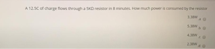 Solved A 12.5C of charge flows through a 5K resistor in 8 | Chegg.com
