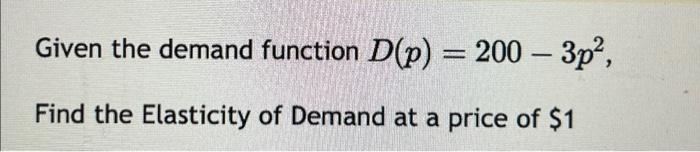 Solved Given the demand function D(p) = 200 – 3p², Find the | Chegg.com
