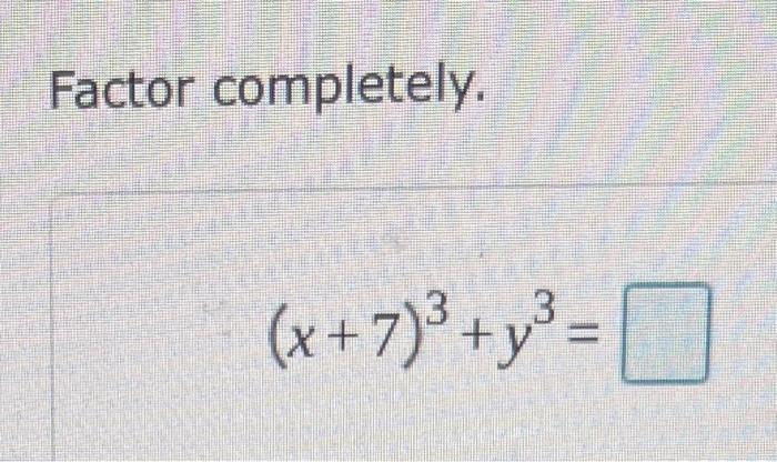 Solved Factor completely. (x+7)3+y3= | Chegg.com