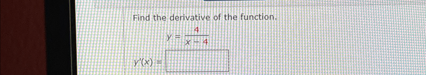 Solved Find the derivative of the function.y=4x-4 | Chegg.com