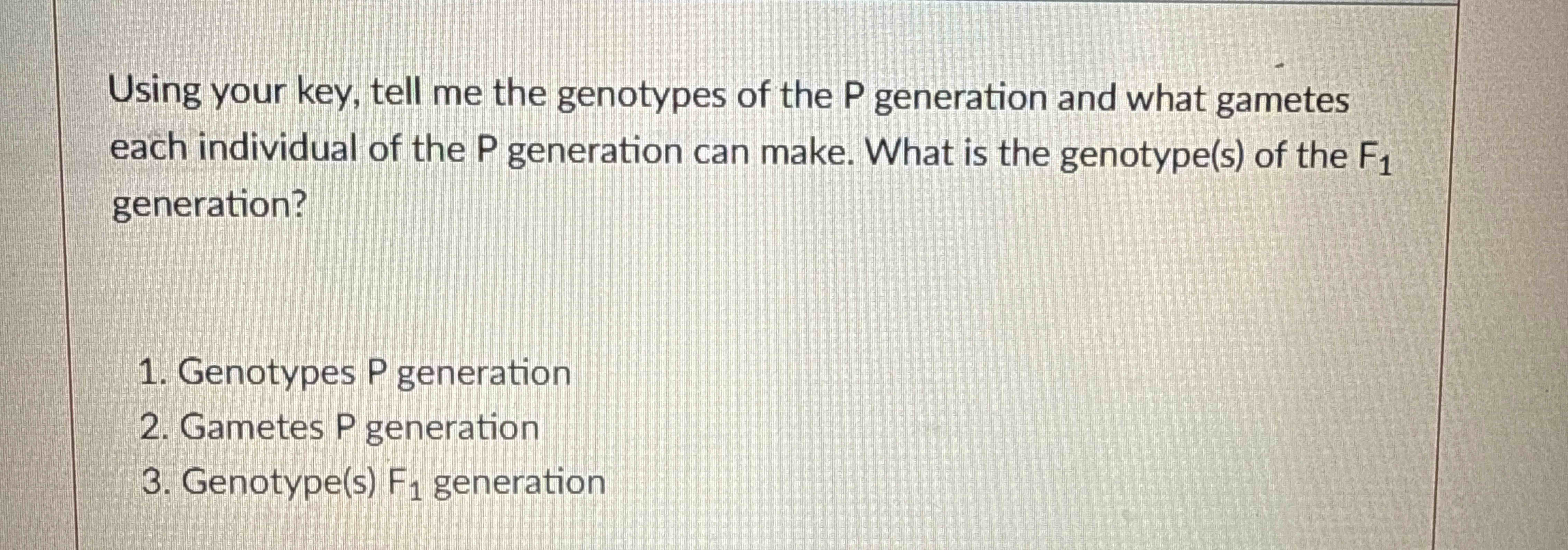 Solved Using your key, tell me the genotypes of the P | Chegg.com