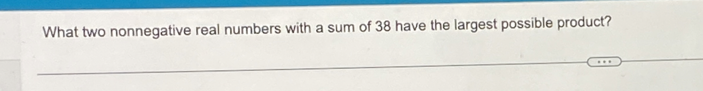 Solved What two nonnegative real numbers with a sum of 38 | Chegg.com