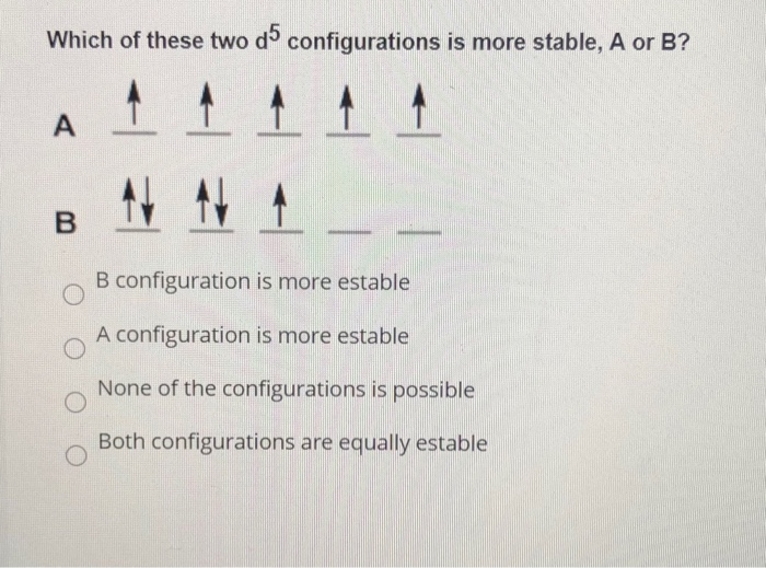 Solved Which of these two d5 configurations is more stable, | Chegg.com