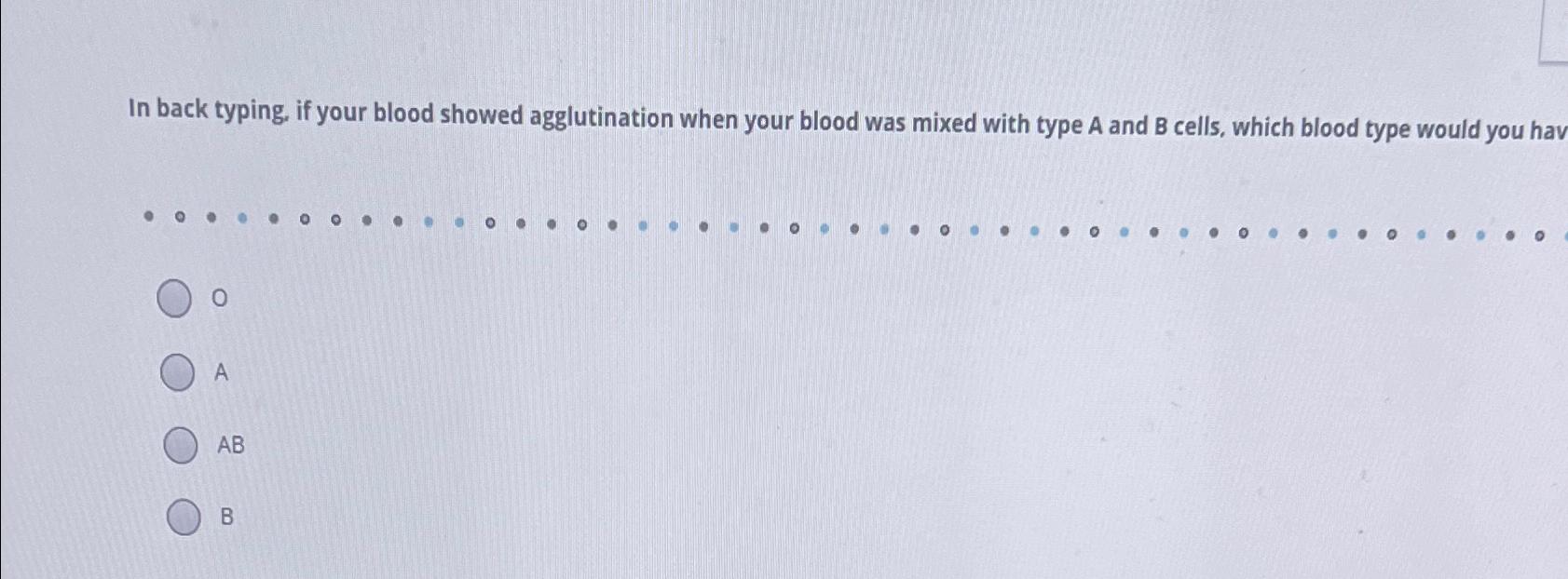 Solved In back typing, if your blood showed agglutination | Chegg.com