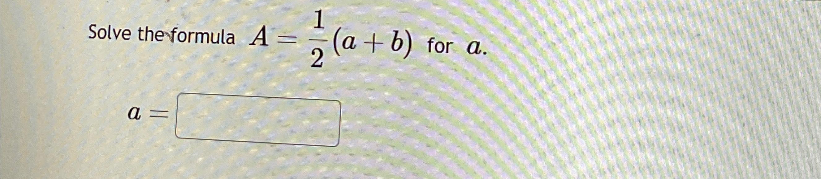 Solved Solve the formula A=12(a+b) ﻿for a.a= | Chegg.com