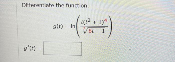Solved Differentiate the function. g(t)=ln(78t−1t(t2+1)4) | Chegg.com