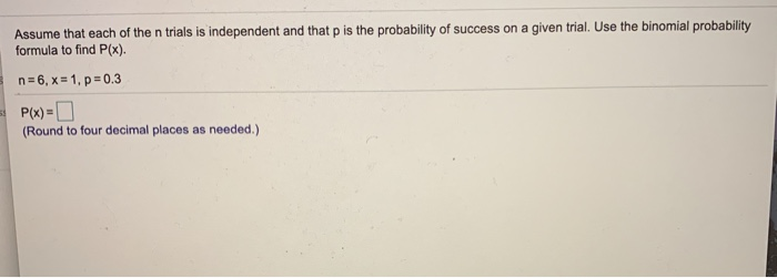 Solved Assume that each of the n trials is independent and | Chegg.com