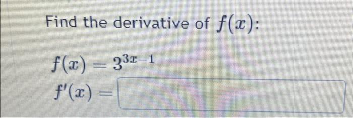 Solved Find the derivative of f(x) : f(x)=33x−1 | Chegg.com