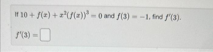 Solved If 10+f(x)+x2(f(x))3=0 and f(3)=−1, find f′(3) | Chegg.com
