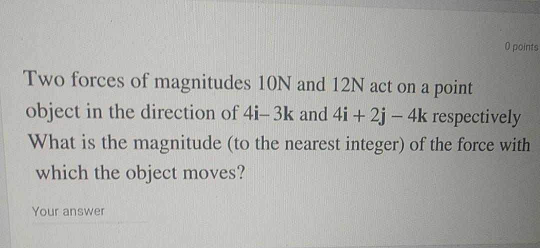 Solved 0 points Two forces of magnitudes 10N and 12N act on | Chegg.com