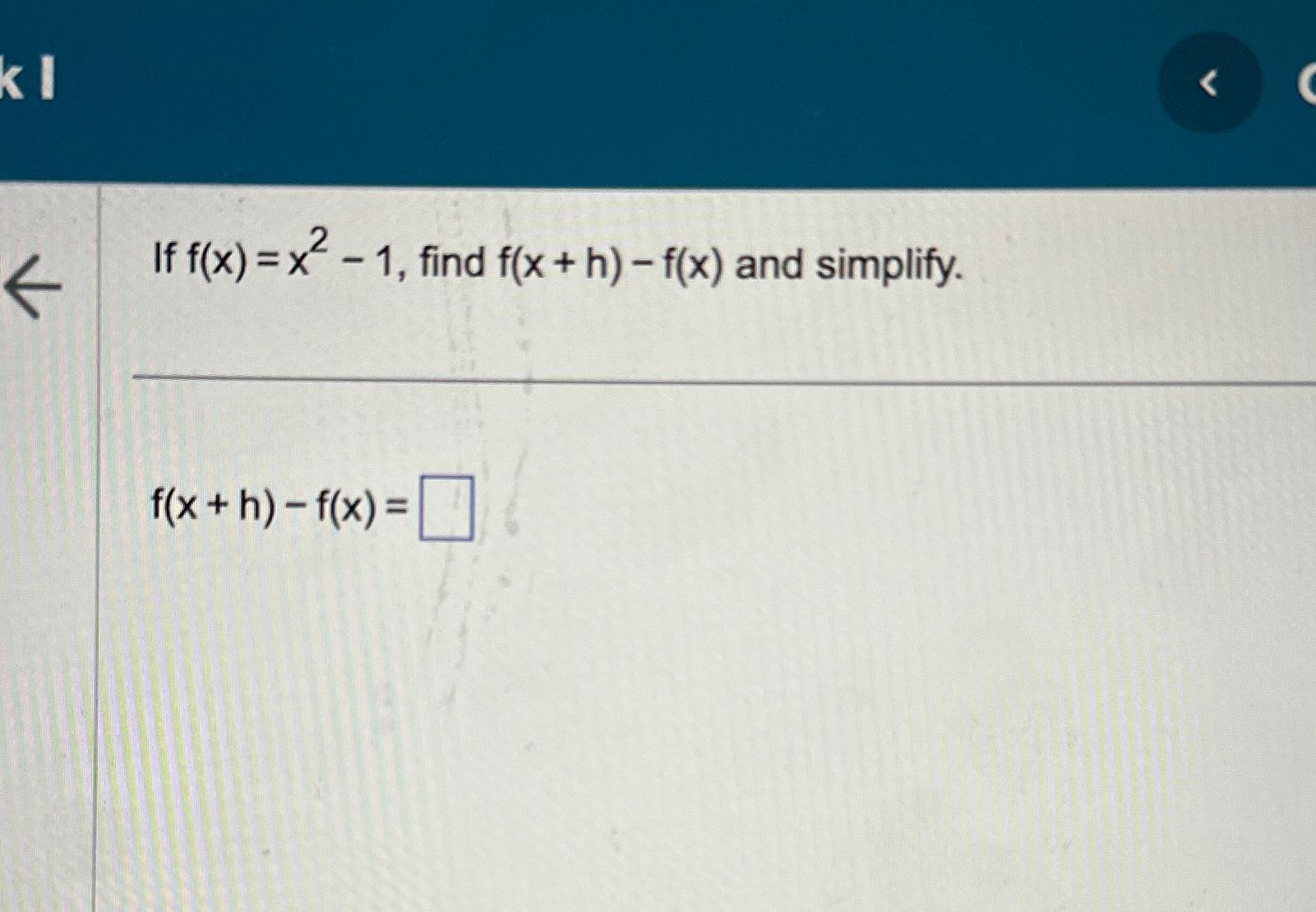 Solved If f(x)=x2-1, ﻿find f(x+h)-f(x) ﻿and | Chegg.com