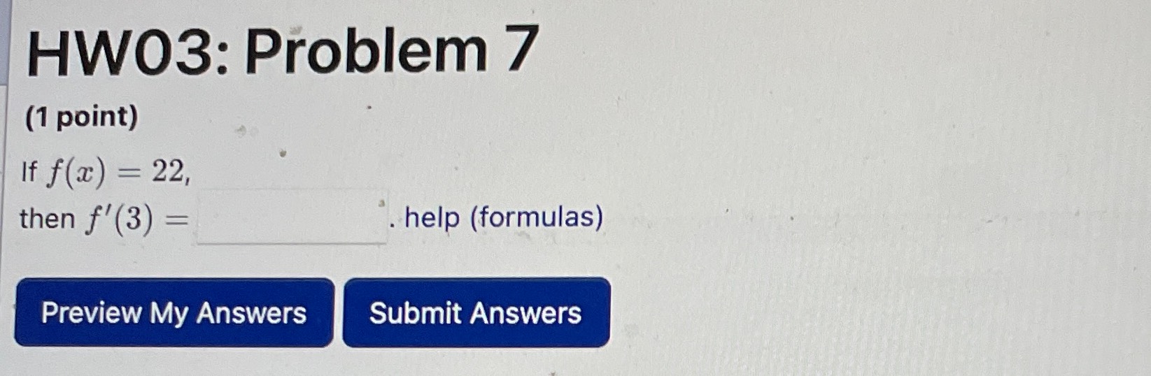 Solved HW03: Problem 7(1 point)If f(x)=22,then f'(3)= help | Chegg.com Solved HW03: Problem 7(1 point)If f(x)=22,then f'(3)= help | Chegg.com