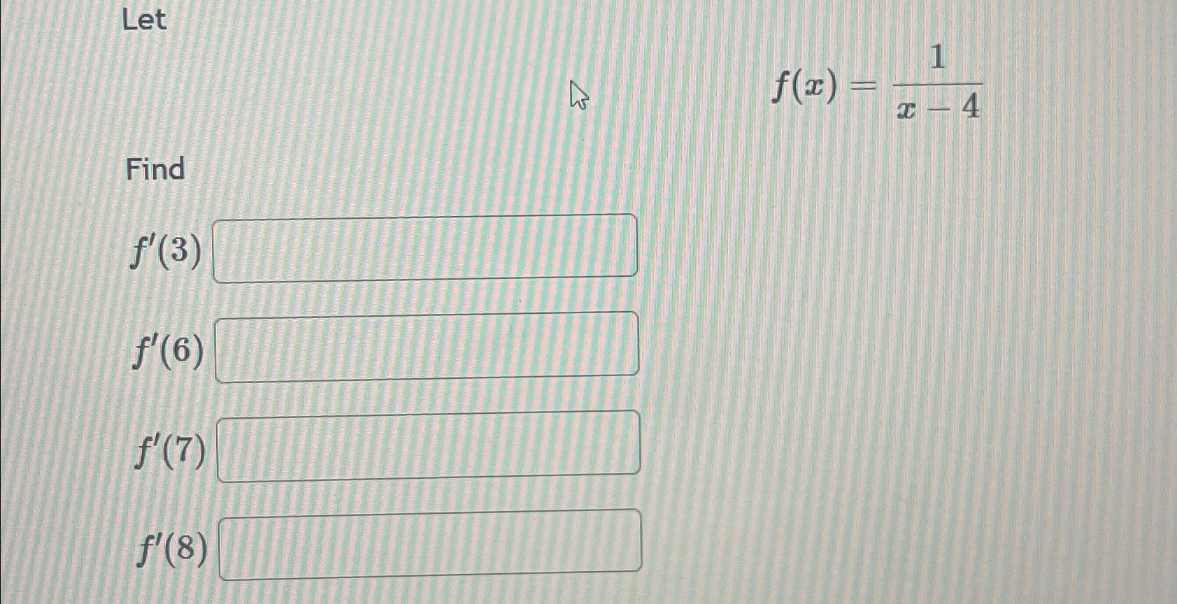Solved Letf(x)=1x-4Findf'(3)f'(6)f'(7)f'(8) | Chegg.com